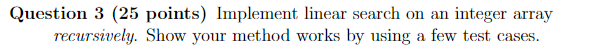 Solved Question 3 (25 points) Implement linear search on an | Chegg.com
