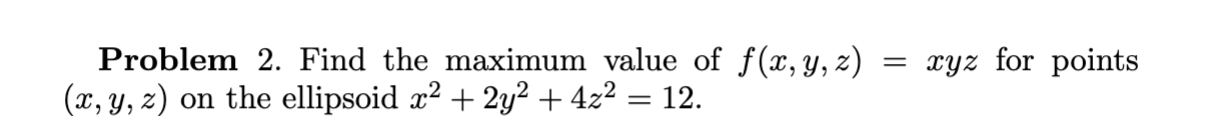 Solved Problem 2. Find the maximum value of f(x,y,z)=xyz for | Chegg.com