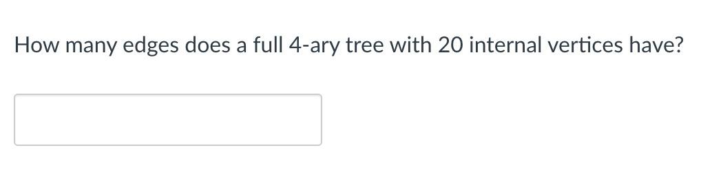 Solved How many edges does a full 4-ary tree with 20 | Chegg.com