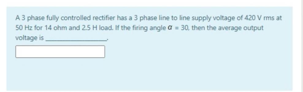 Solved A 3 phase fully controlled rectifier has a 3 phase | Chegg.com
