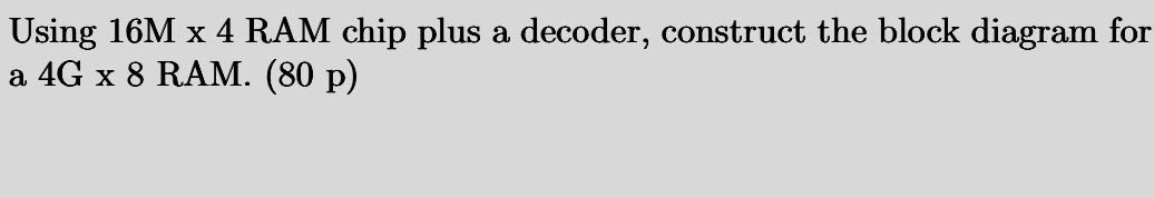 Solved Using 16M x 4 RAM chip plus a decoder, construct the | Chegg.com