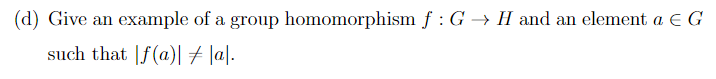 Solved (d) Give an example of a group homomorphism f:G→H and | Chegg.com