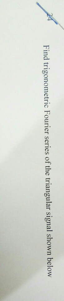Solved Find trigonometric Fourier series of the triangular | Chegg.com