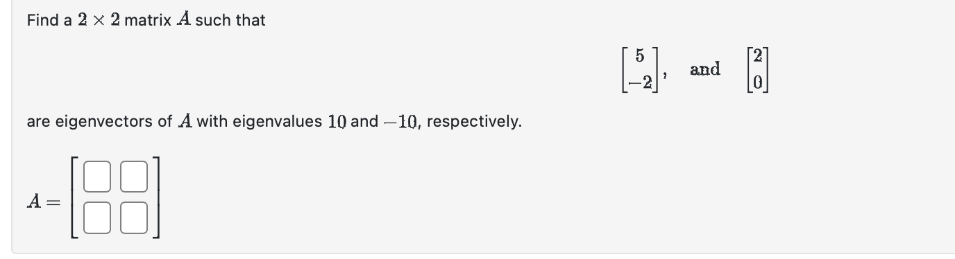 Solved Find a 2×2 matrix A such that [5−2], and [20] are | Chegg.com