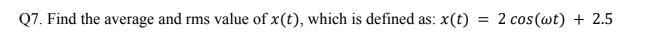 Solved Q7. Find the average and rms value of x(t), which is | Chegg.com