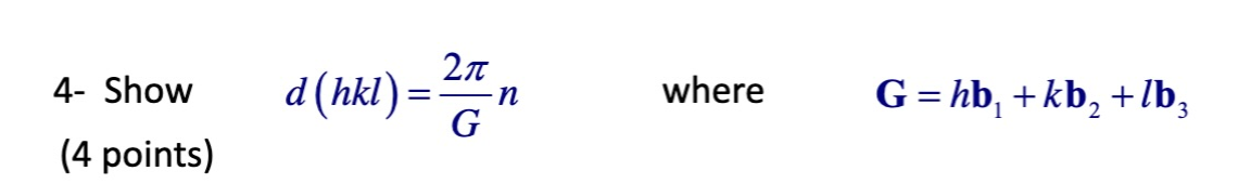 Solved 4- Show d(hkl)=G2πn where G=hb1+kb2+lb3 (4 points) | Chegg.com