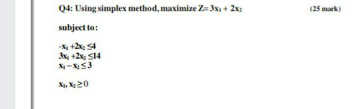 Solved Q4: Using simplex method, maximize Z=3x1 + 2x2 (25 | Chegg.com