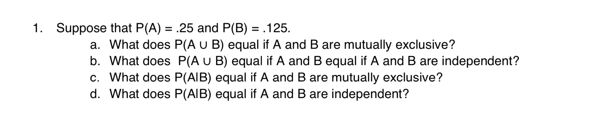 Solved 1. Suppose that P(A) = .25 and P(B) = .125. a. What | Chegg.com
