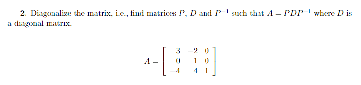 Solved 2. Diagonalize the matrix, i.e., find matrices P,D | Chegg.com