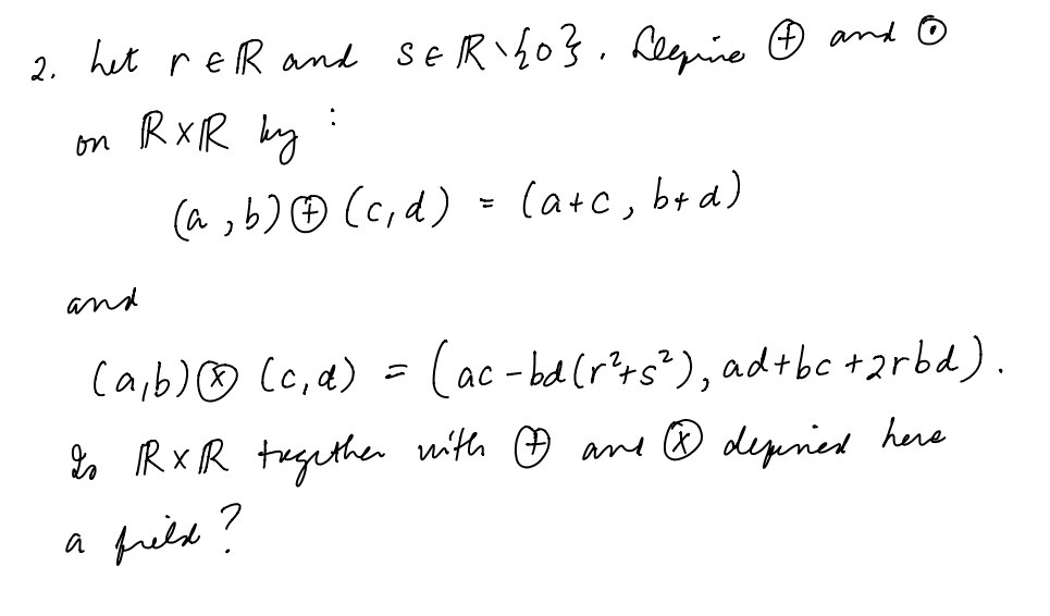 Solved 2. Let r∈R and s∈R\{0}. Leepine ⊕ and ⊙ on R×R by: | Chegg.com