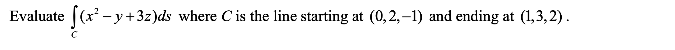 Solved Evaluate ∫C(x2−y+3z)ds where C is the line starting | Chegg.com