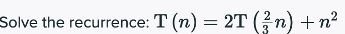 Solved 2 Solve the recurrence: T (n) = 2T (²n) + n² | Chegg.com