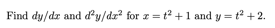 Solved Find dy/dx and dạy/dx2 for x = t2 + 1 and y= t2 + 2. | Chegg.com