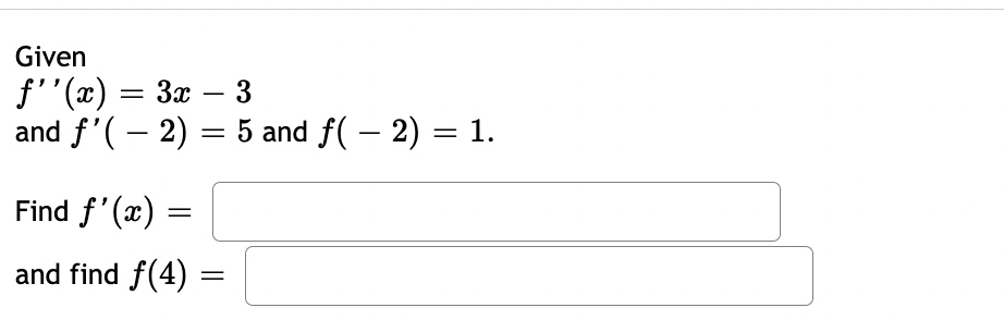 Solved Given f′′(x)=3x−3 and f′(−2)=5 and f(−2)=1. Find | Chegg.com