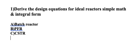 Solved 1)Derive the design equations for ideal reactors | Chegg.com