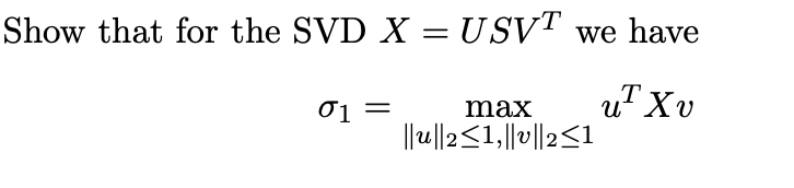 Solved Show that for the SVD X = USVT we have 01 = max u Xv | Chegg.com