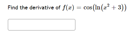 Solved Find the derivative of f(x) = cos(ln(x² + 3)) | Chegg.com