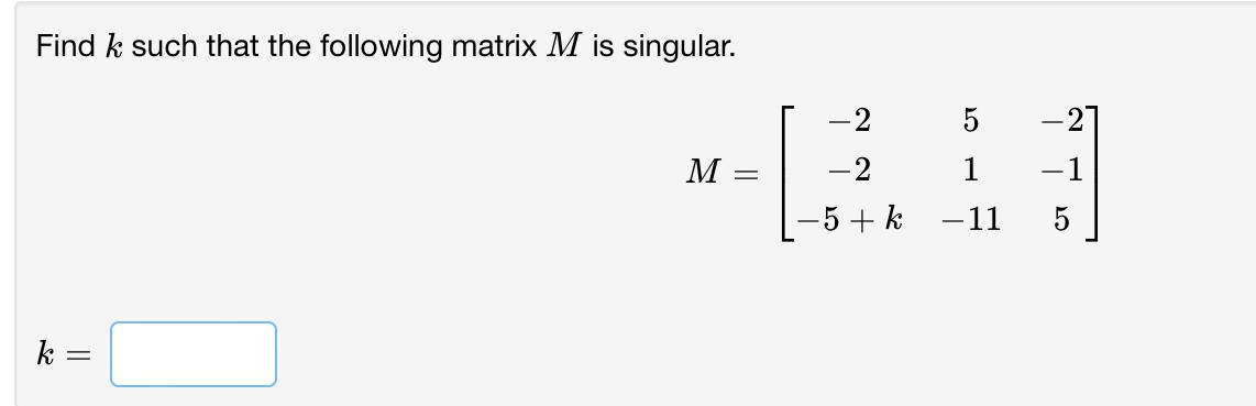Solved Find k such that the following matrix M is singular. | Chegg.com