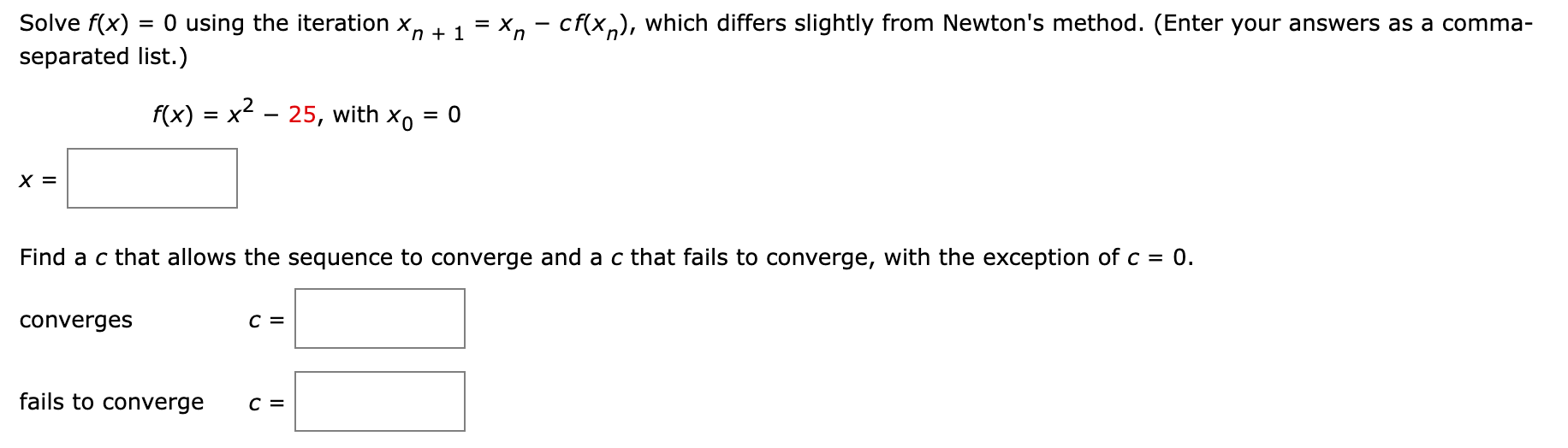 Solved Solve f(x)=0 using the iteration xn+1=xn−cf(xn), | Chegg.com