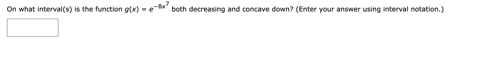 Solved On what interval(s) is the function g(x)=e−8x7 both | Chegg.com
