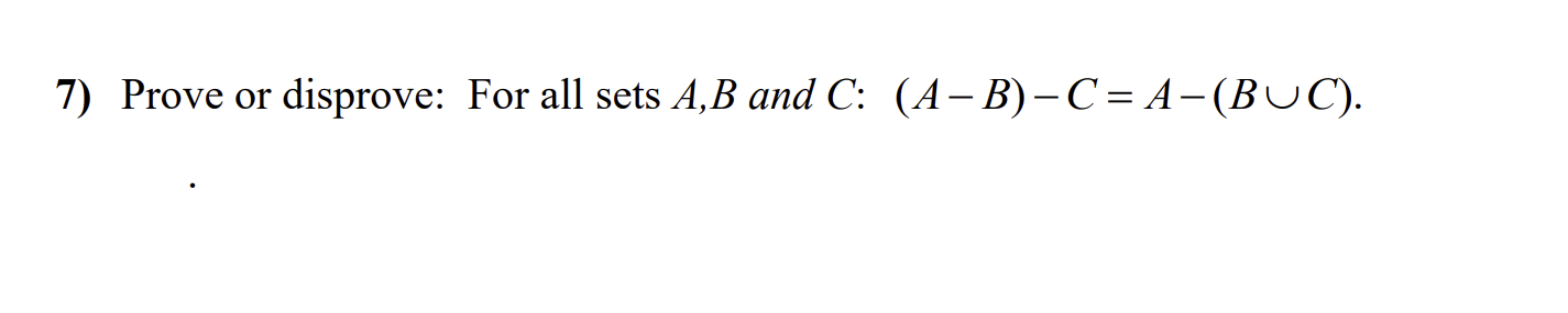 Solved disprove: For all sets A, B and C: (A-B-C = A-(BUC). | Chegg.com