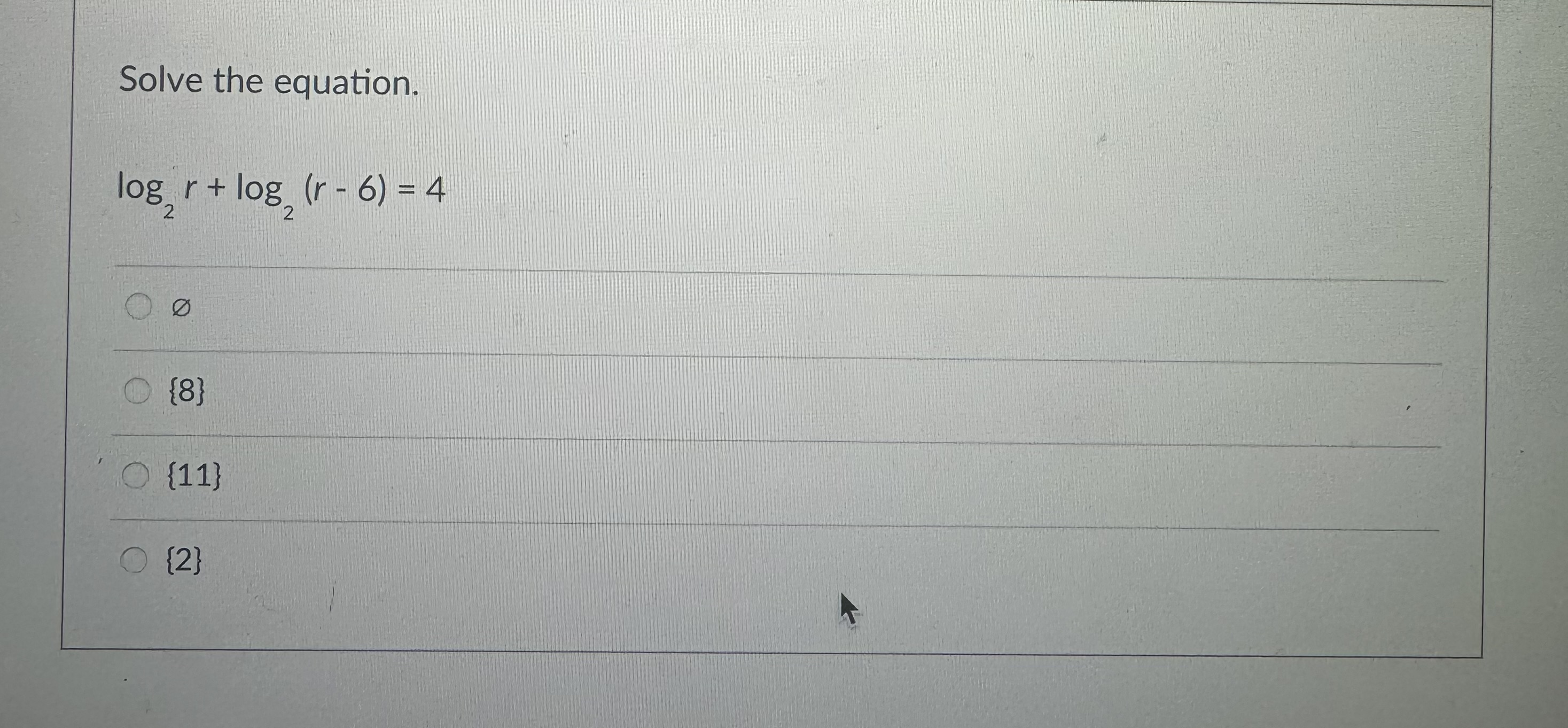 Solved Solve the equation. log2r+log2(r−6)=4 ∅ {8} {11} {2} | Chegg.com