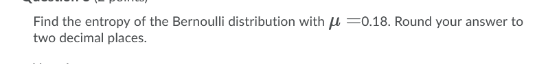 Solved Find the entropy of the Bernoulli distribution with u | Chegg.com