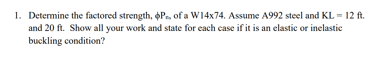 Solved 1. Determine the factored strength, "Pn, of a W14x74. | Chegg.com