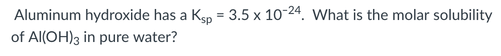 Solved Aluminum hydroxide has a Ksp 3.5 x 1024. What is the | Chegg.com