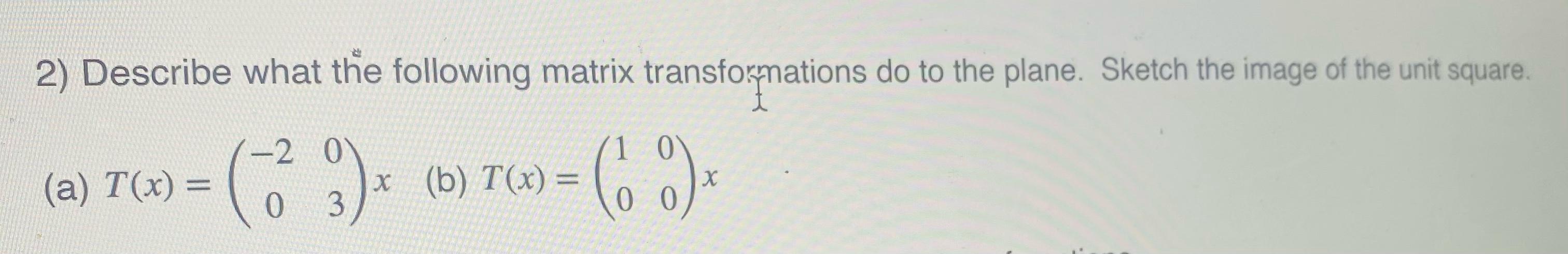 Solved 2) Describe what the following matrix transformations | Chegg.com