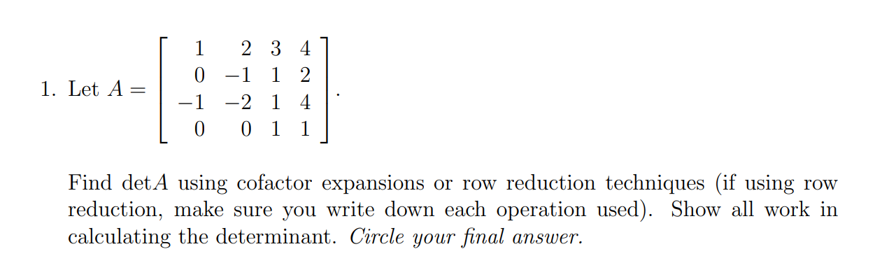 Solved 1. Let A= 1 2 3 4 0 -1 1 2 -1 -2 1 4 0 0 1 1 Find det | Chegg.com