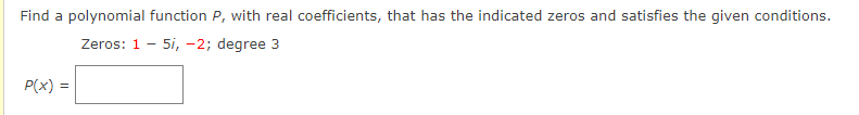 Solved Find a polynomial function P, with real coefficients, | Chegg.com
