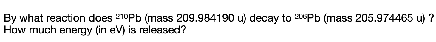 Solved By what reaction does 210Pb (mass 209.984190 u) decay | Chegg.com