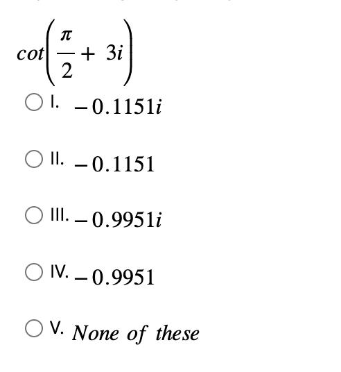 Solved cot(2π+3i) I. −0.1151i II. −0.1151 III. −0.9951i IV. | Chegg.com