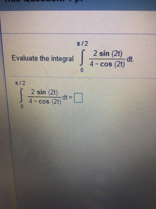 Solved π12 2 sin (2t) J 4- cos (2t) Evaluate the integral | Chegg.com