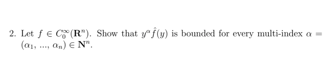 Solved 2. Let F e C (R”). Show that yºf(y) is bounded for | Chegg.com