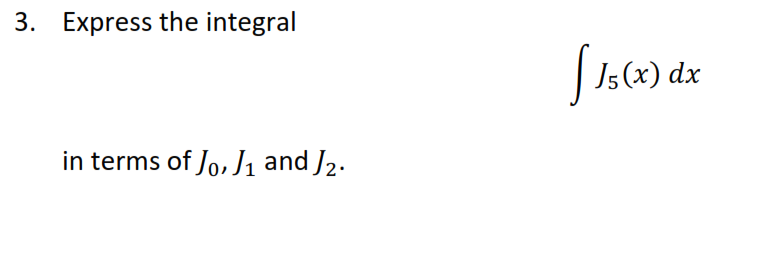 Solved 3. Express the integral J5(x) dx in terms of Jo, J1 | Chegg.com