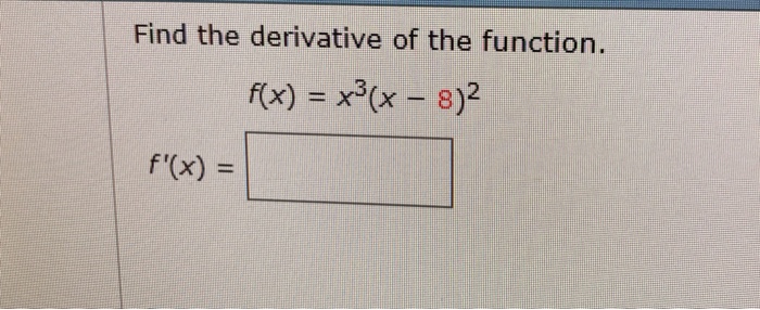 Solved Find the derivative of the function. f(x) = x3(x-8)2 | Chegg.com
