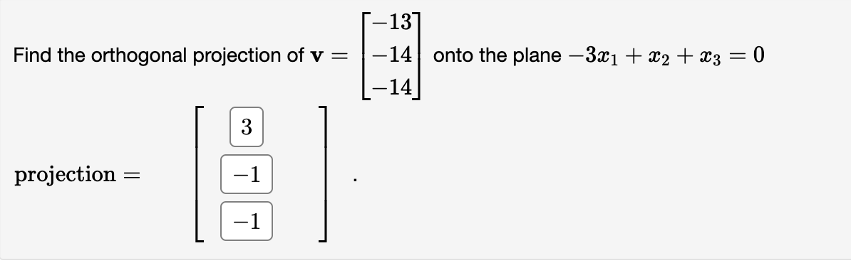 Solved Find the orthogonal projection of v=⎣⎡−13−14−14⎦⎤ | Chegg.com