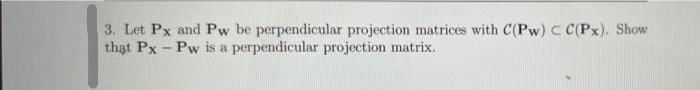 Solved 3. Let Px and Pw be perpendicular projection matrices | Chegg.com