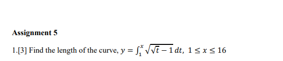 Solved 1.[3] Find the length of the curve, y=∫1xt−1dt,1≤x≤16 | Chegg.com