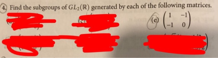 Solved 4 Find the subgroups of GL2(R) generated by each of | Chegg.com