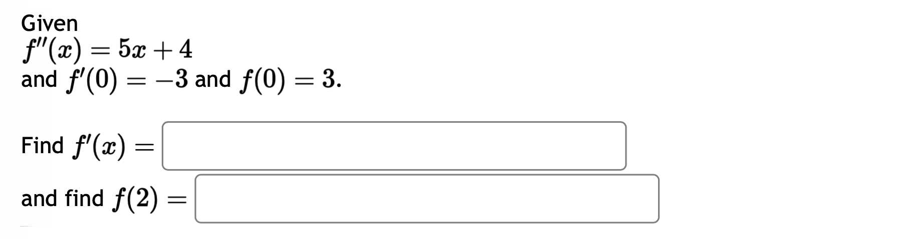Solved Given f′′(x)=5x+4 and f′(0)=−3 and f(0)=3. Find | Chegg.com