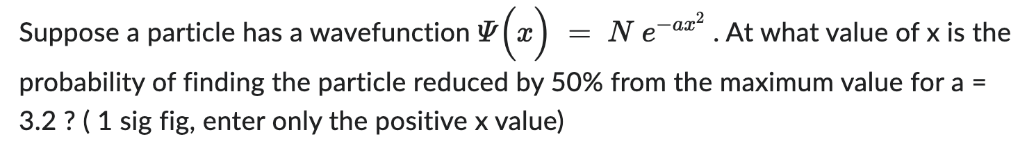 Solved Suppose A Particle Has A Wavefunction Ψ X Ne−ax2 At