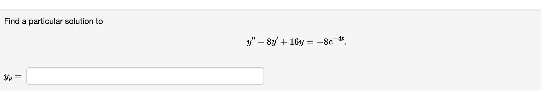 Solved Find a particular solution to y′′+8y′+16y=−8e−4t yp= | Chegg.com