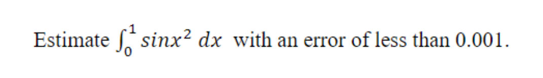 Solved Estimate Sinx² Dx With An Error Of Less Than 0001 