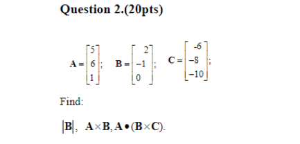 Solved Question 2.(20pts) A=⎣⎡561⎦⎤;B=⎣⎡2−10⎦⎤;C=⎣⎡−6−8−10⎦⎤ | Chegg.com
