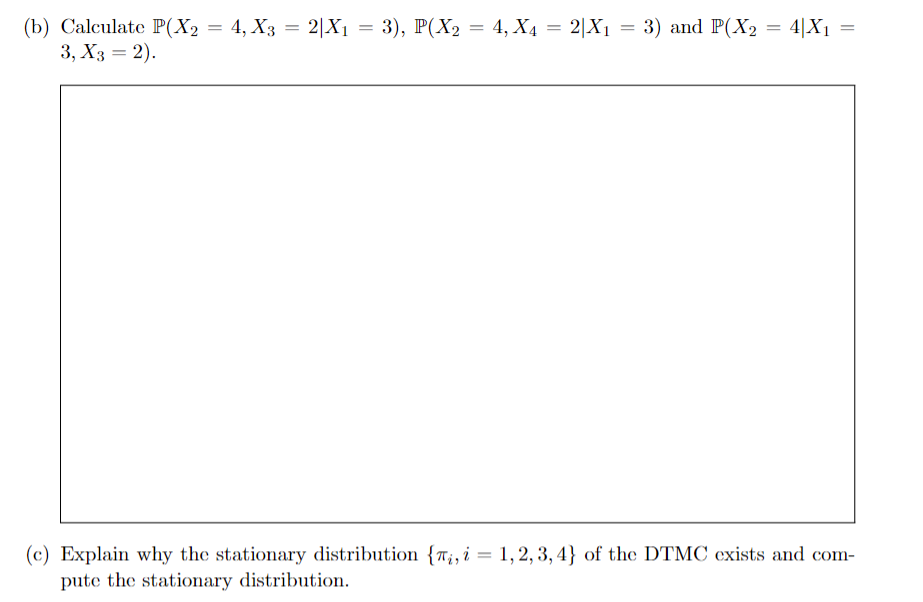 Solved b) Calculate P(X2=4,X3=2∣X1=3),P(X2=4,X4=2∣X1=3) and | Chegg.com
