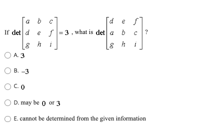 Solved det⎣⎡adgbehcfi⎦⎤=3, what is det⎣⎡dagebhfci⎦⎤ ? A. 3 | Chegg.com