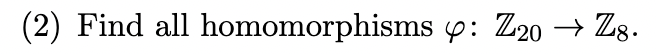 Solved (2) Find all homomorphisms φ:Z20→Z8.(4) Find all | Chegg.com